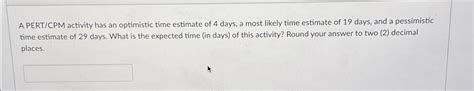 solved a pert cpm activity has an optimistic time estimate