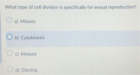 Solved What Type Of Cell Division Is Specifically For Sexual Reproduction A Mitosis B
