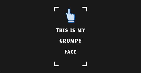 My Grumpy Face Grumpy Face T Shirt Teepublic
