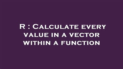 R Calculate Every Value In A Vector Within A Function Youtube
