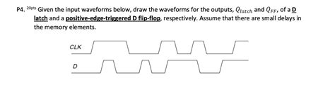 P4 20pts Given The Input Waveforms Below Draw The Waveforms For The