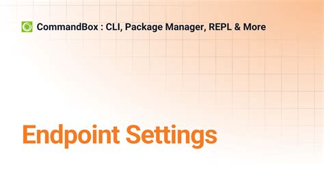 Endpoint Settings Commandbox Cli Package Manager Repl And More
