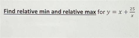 solved find relative min and relative max for y x x25