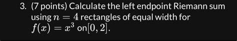 Solved 3 7 Points Calculate The Left Endpoint Riemann Sum Chegg Com