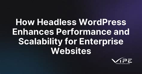 how headless wordpress enhances performance and scalability for