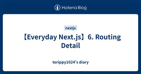 【everyday Nextjs】6 Routing Detail Torippy1024s Diary
