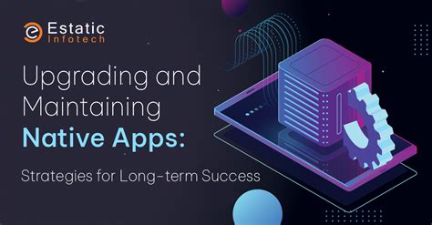 Upgrading And Maintaining Native Apps Strategies For Long Term Success