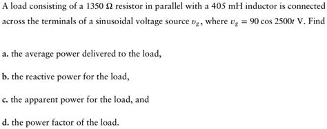 Solved Aload Consisting Of A 1350 Q Resistor In Parallel With A 405 Mh Inductor Is Connected