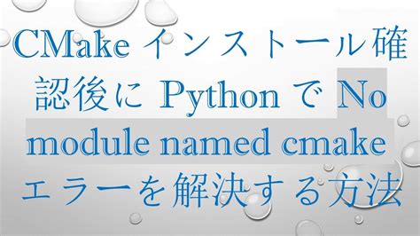 cmakeインストール確認後にpythonでno module named cmakeエラーを解決する方法 youtube
