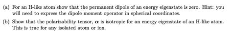 Solved A For An H Like Atom Show That The Permanent Dipole Of An Energy Eigenstate Is Zero