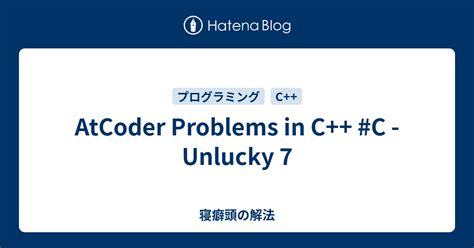 Atcoder Problems In C C Unlucky 7 寝癖頭の解法