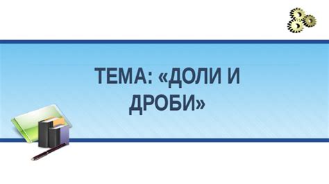Презентация Доли и дроби 4 класс