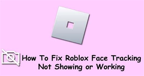 How To Fix Roblox Face Tracking Not Showing Or Working U Joyofphone