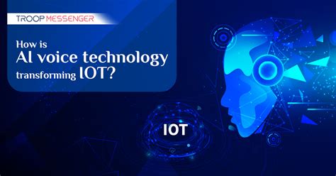 How Is Ai Voice Technology Transforming Iot Troop Messenger