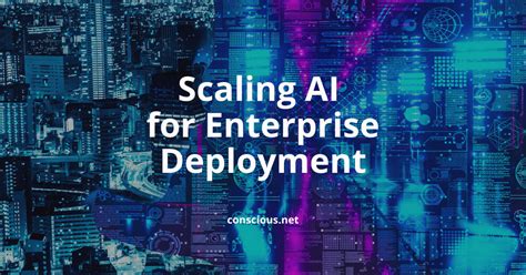 Scaling Ai For Enterprise Deployment Conscious Networks