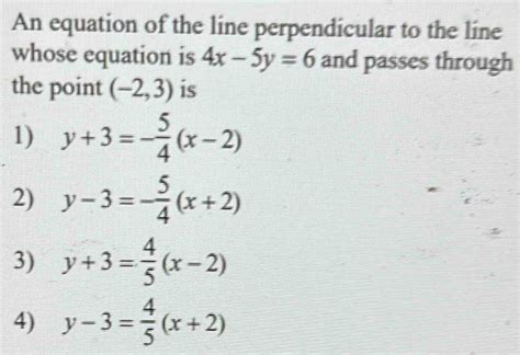 Solved An Equation Of The Line Perpendicular To The Line Whose Equation Is 4x 5y6 And Passes