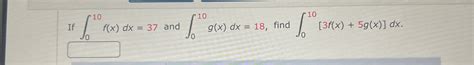 Solved If ∫010f X Dx 37 ﻿and ∫010g X Dx 18 ﻿find