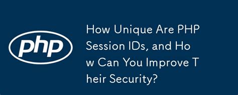 How Unique Are PHP Session IDs And How Can You Improve Their Security