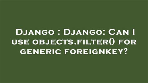 Django Django Can I Use Objectsfilter For Generic Foreignkey