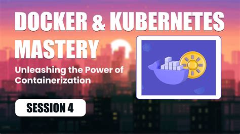 Docker And Kubernetes Mastery Unleashing The Power Of Containerization Session 4 Youtube