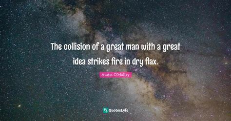 The Collision Of A Great Man With A Great Idea Strikes Fire In Dry Fla Quote By Austin O