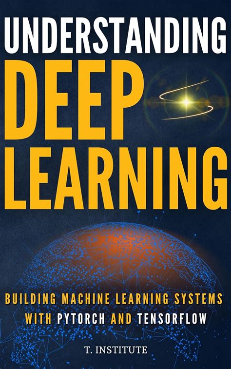 Understanding Deep Learning Building Machine Learning Systems With Pytorch And Tensorflow From