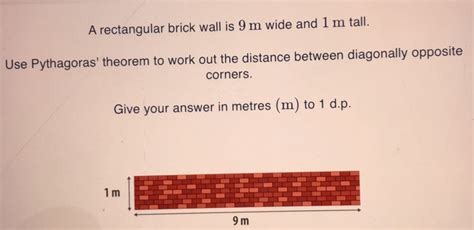 A Rectangular Brick Wall Is M Wide And M Tall Use Pythagoras Theorem To Work Out Th Math