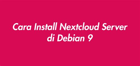 Cara Install Nextcloud Server Di Debian 9 Server • Linux And Open Source