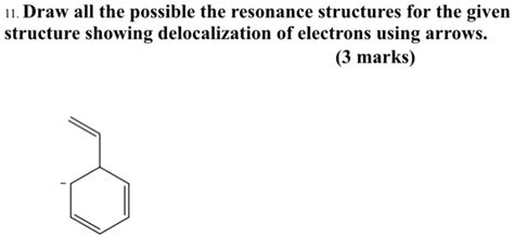 11 Draw All The Possible The Resonance Structures For The Given Structure Showing