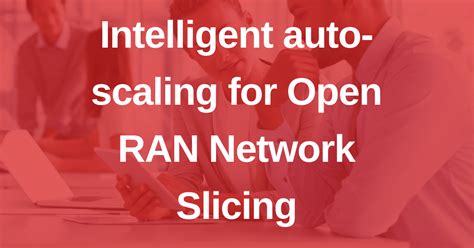 Intelligent Auto Scaling For Open Ran Network Slicing