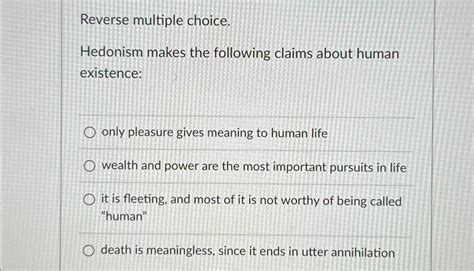 solved reverse multiple choice hedonism makes the following