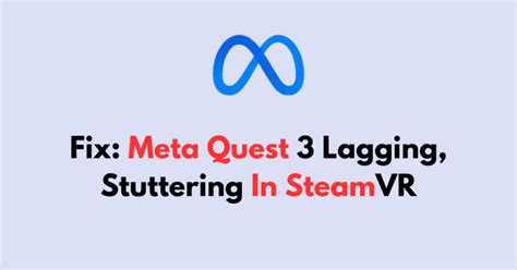 how to fix meta quest 3 lagging stuttering in steamvr networkbuildz
