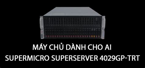 Supermicro Superserver 4029gp Trt Máy Chủ Hàng Đầu Cho Ai Và Hpc