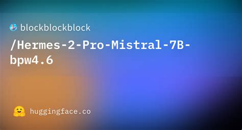 Blockblockblockhermes 2 Pro Mistral 7b Bpw46 · Hugging Face