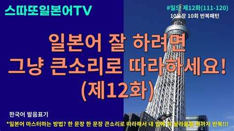 일드 기초 회화표현 제12화111 120문장 일본어를 빨리 마스터하려면 무조건 큰소리로 반복 L 일드에 자주 나오는