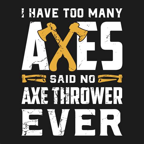 I Have Too Many Axes Quote Hatchet Hobby Funny Axe Throwing T T