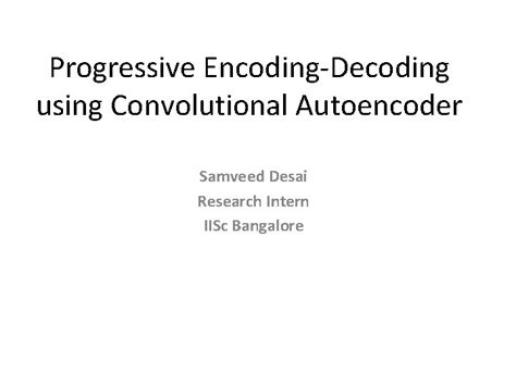 Progressive Encodingdecoding Using Convolutional Autoencoder Samveed