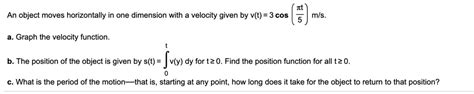 SOLVED An Object Moves Horizontally In One Dimension With A Velocity Given By V T Cos