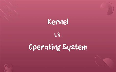 Kernel Vs Operating System Know The Difference