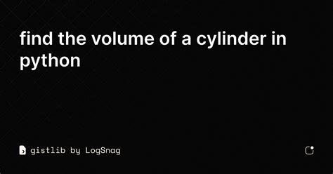 Gistlib Find The Volume Of A Cylinder In Python
