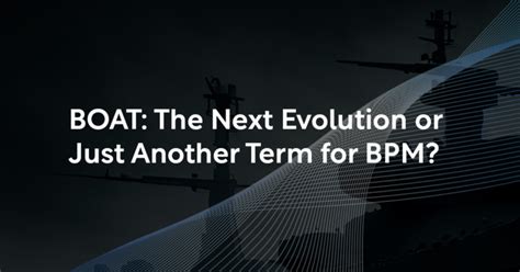 Boat The Next Evolution Or Just Another Term For Bpm Processmaker