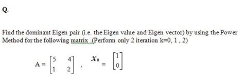 Solved Find The Dominant Eigen Pair I E The Eigen Value Chegg Com