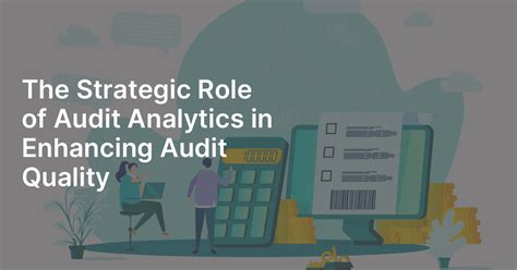 The Strategic Role Of Audit Analytics In Enhancing Audit Quality