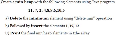 Solved Create A Min Heap With The Following Elements Using Chegg