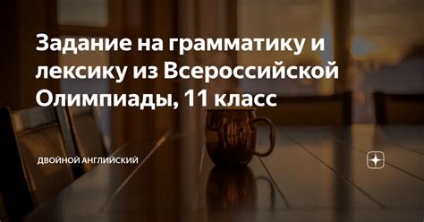 Задание на грамматику и лексику из Всероссийской Олимпиады 11 класс Двойной английский Дзен