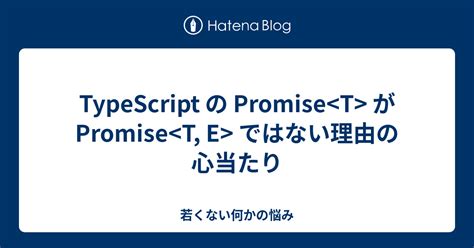Typescript の Promise が Promise ではない理由の心当たり 若くない何かの悩み