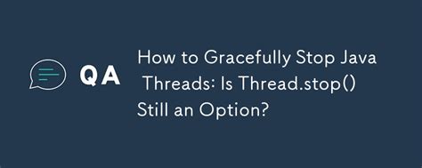 如何優雅地停止 java 執行緒：thread stop 仍然是一個選擇嗎？ java教程 php中文網