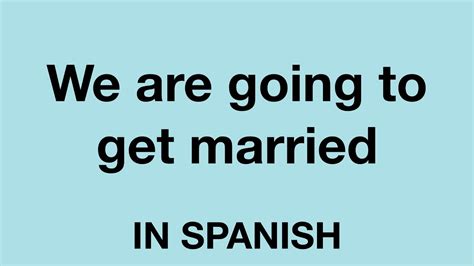 How To Say We Are Going To Get Married In Spanish Youtube