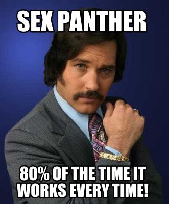 Meme Creator Sex Panther 80 Of The Time It Works Every Time