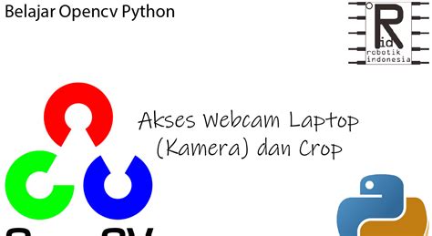 Akses Webcam Laptop Kamera Dan Crop Belajar Opencv Python